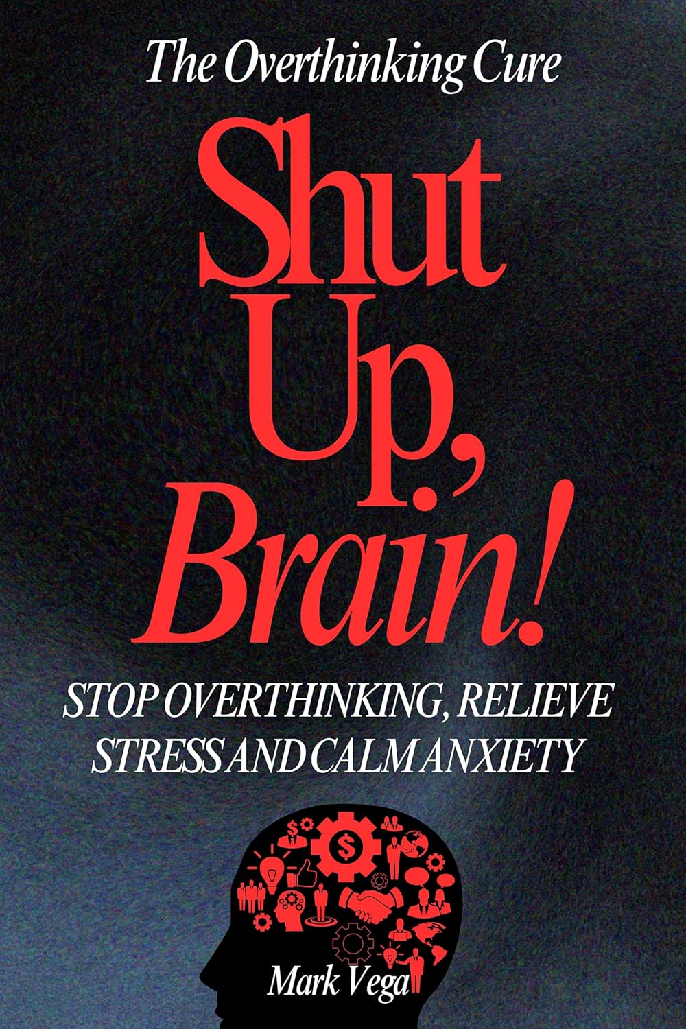 Shut Up, Brain! Stop Overthinking, Relieve Stress, and Calm Anxiety ...