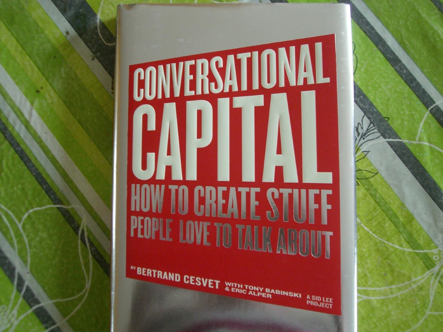 Conversational Capital: How to Ceate Stuff People Love to Talk About ...