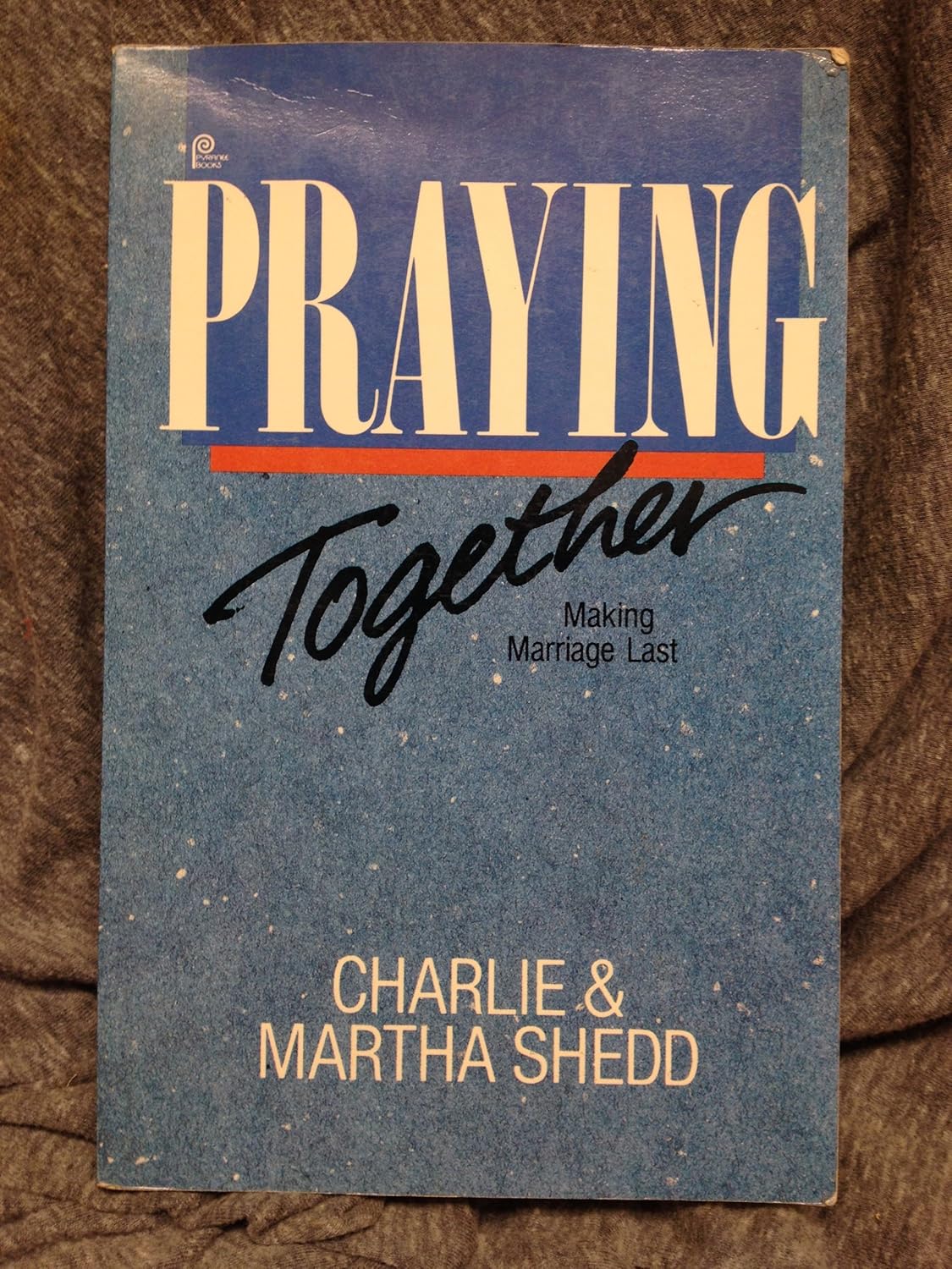Praying Together: Making Marriage Last: Shedd, Charlie, Shedd, Martha ...