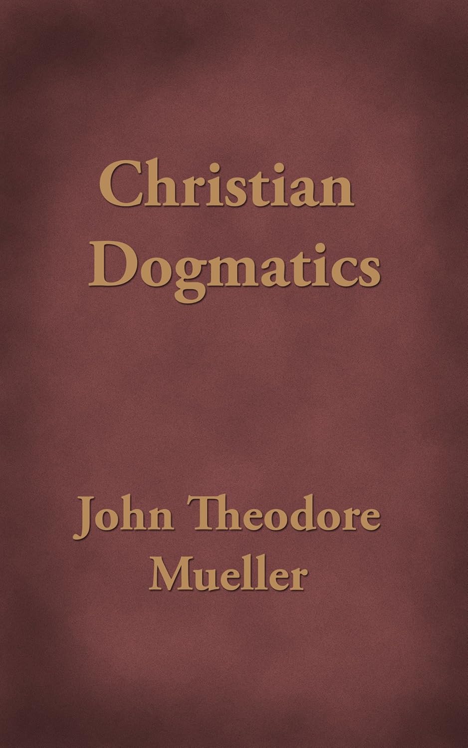 Christian Dogmatics: A Handbook of Doctrinal Theology for Pastors ...