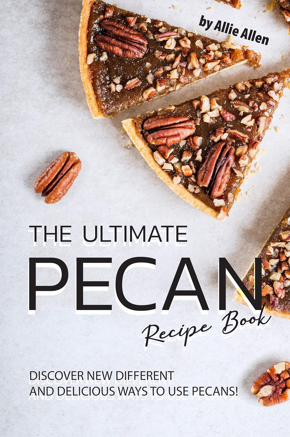 The Ultimate Pecan Recipe Book: Discover New Different and Delicious ...