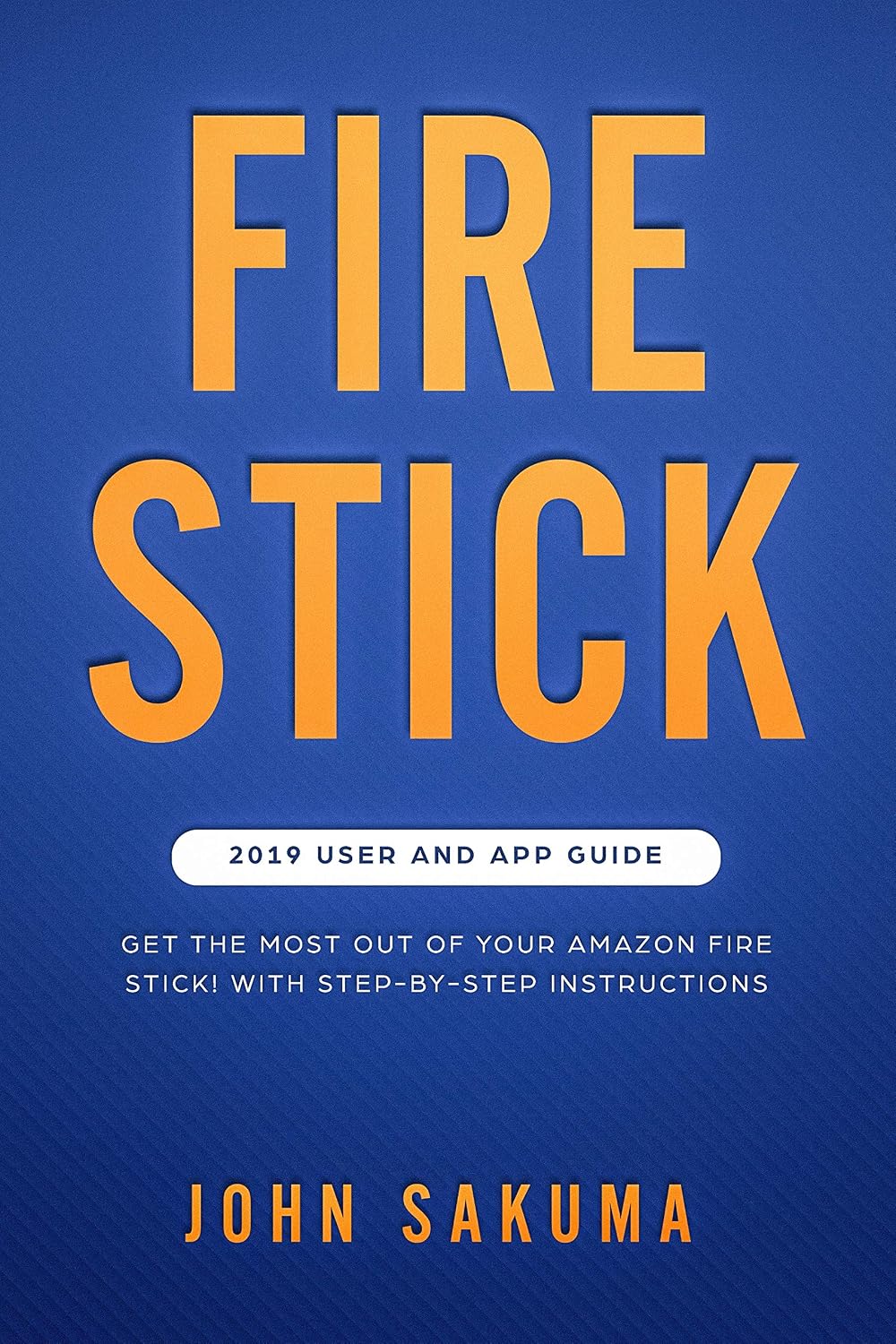 Fire Stick: 2019 User and App Guide: Get the Most out of your Amazon ...