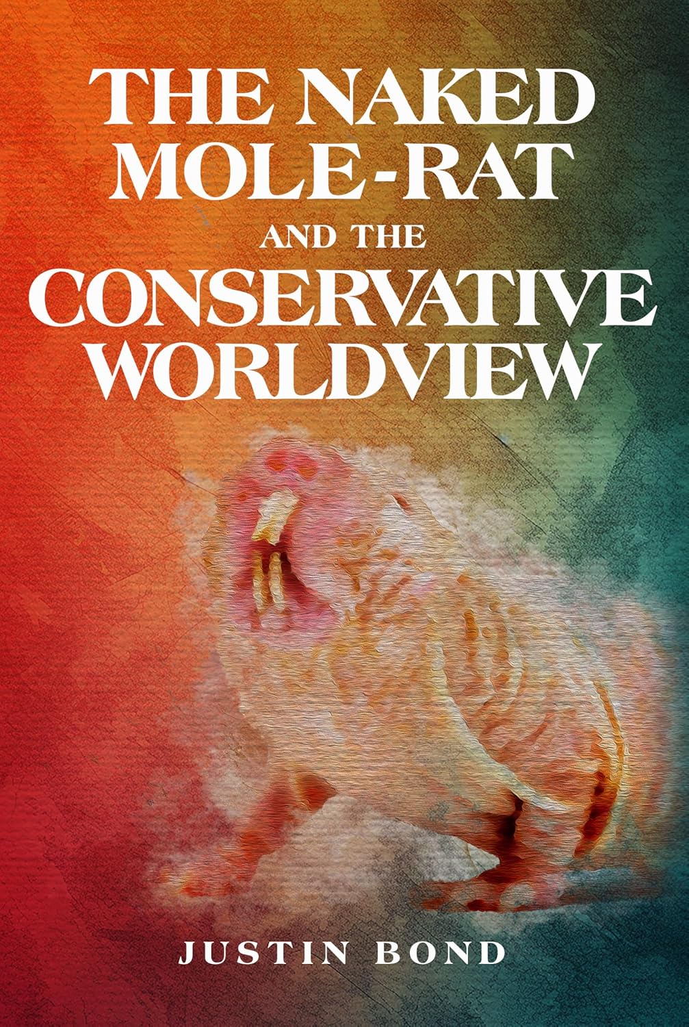 Amazon.com: The Naked Mole Rat and the Conservative Worldview eBook : Bond, Justin: Kindle Store
