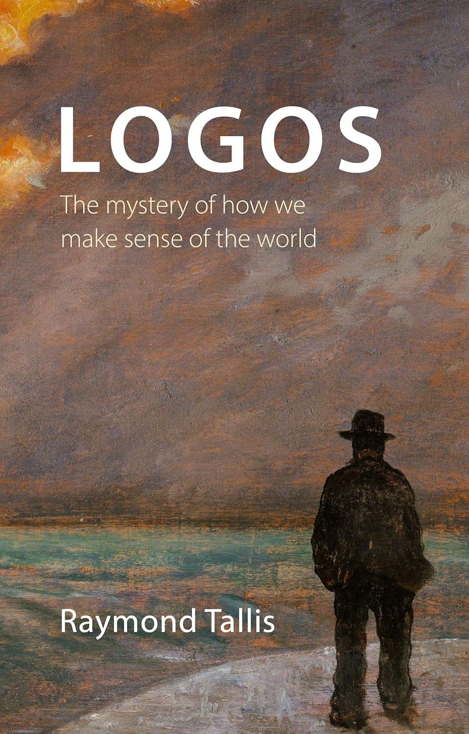 Logos: The Mystery of How We Make Sense of the World: Tallis, Professor ...