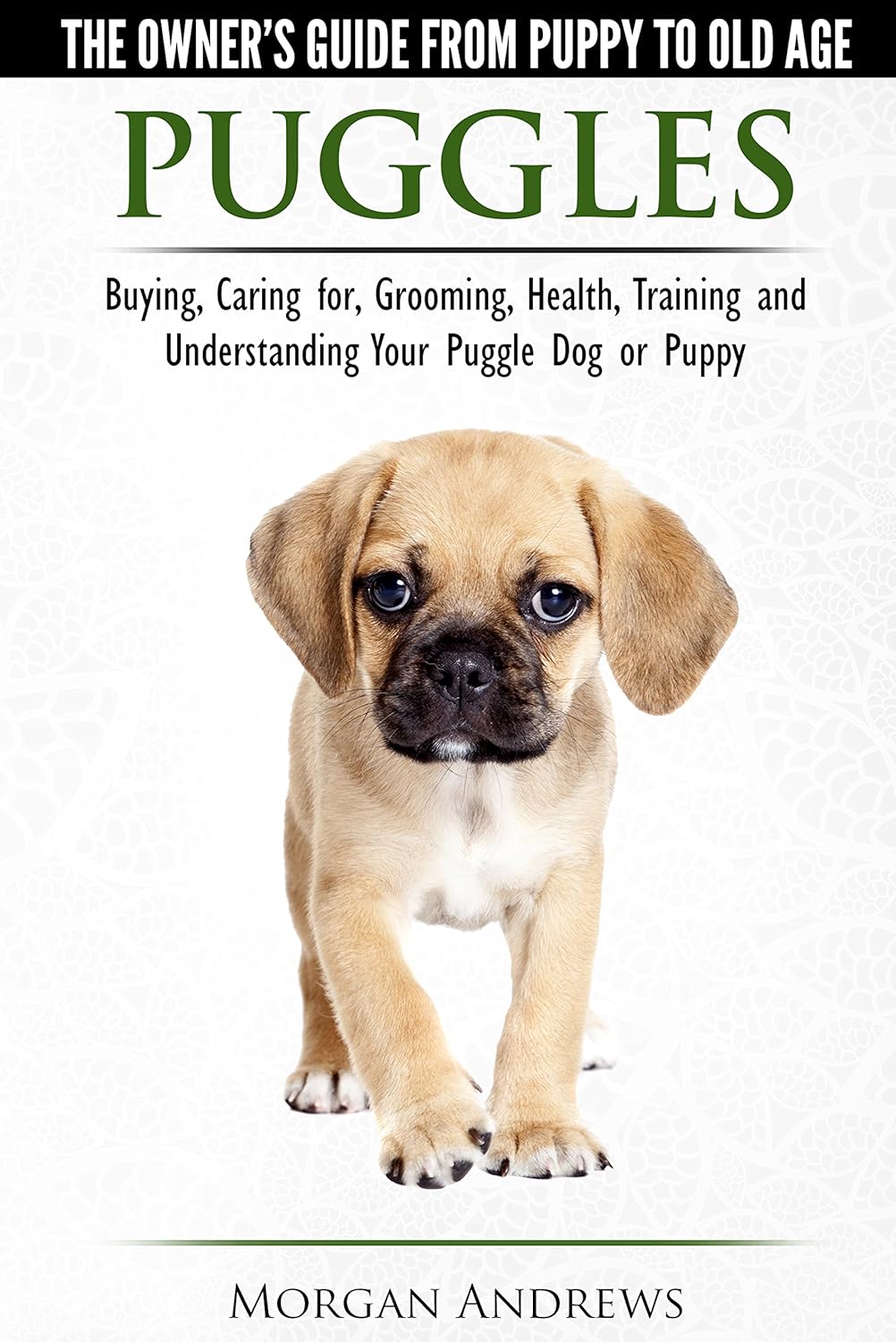 Puggles - The Owner's Guide from Puppy to Old Age - Choosing, Caring ...
