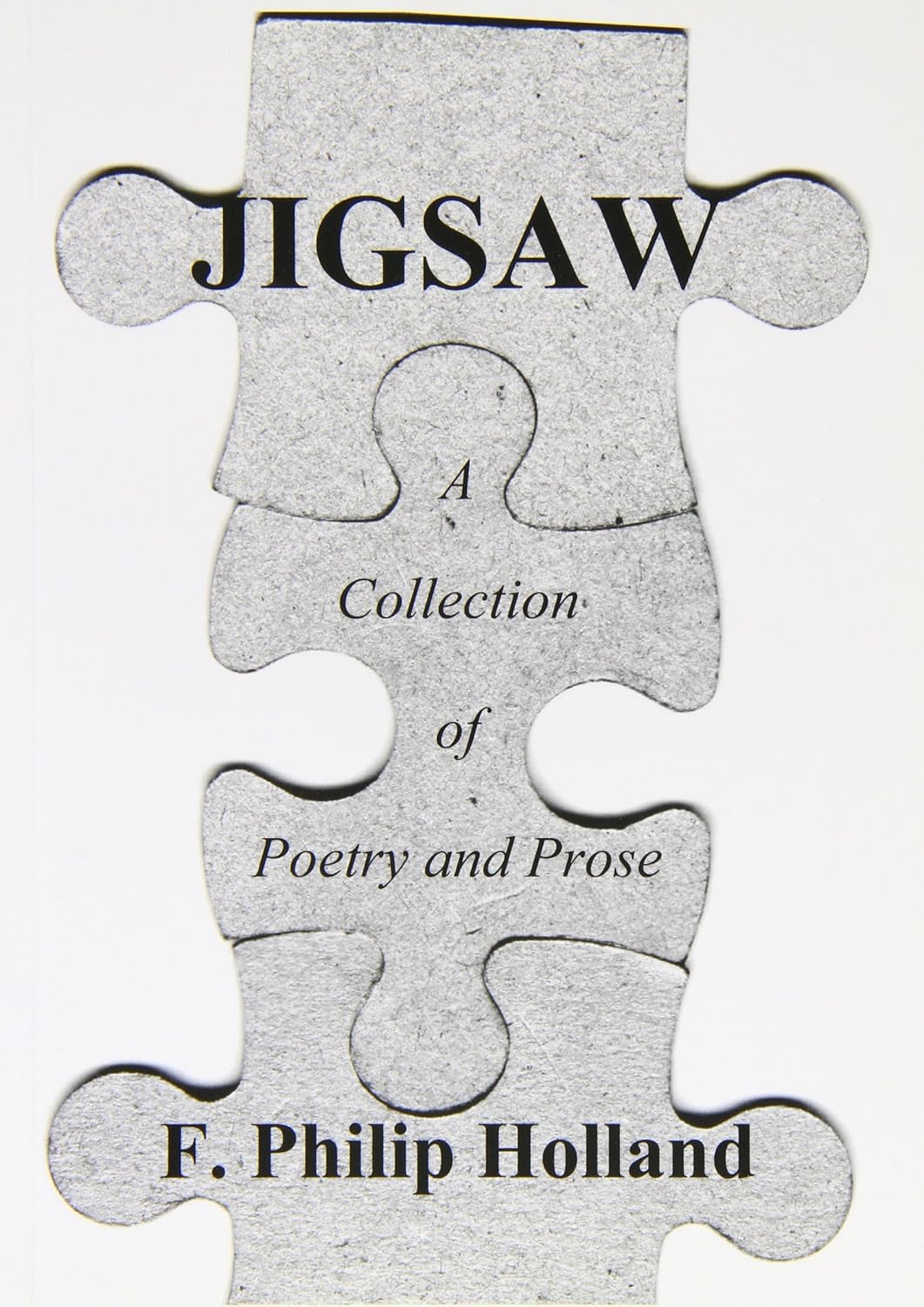 Jigsaw: A Collection of Poetry and Prose: Holland, F. Philip ...