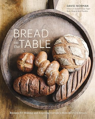 Bread on the Table: Recipes for Making and Enjoying Europe's Most ...