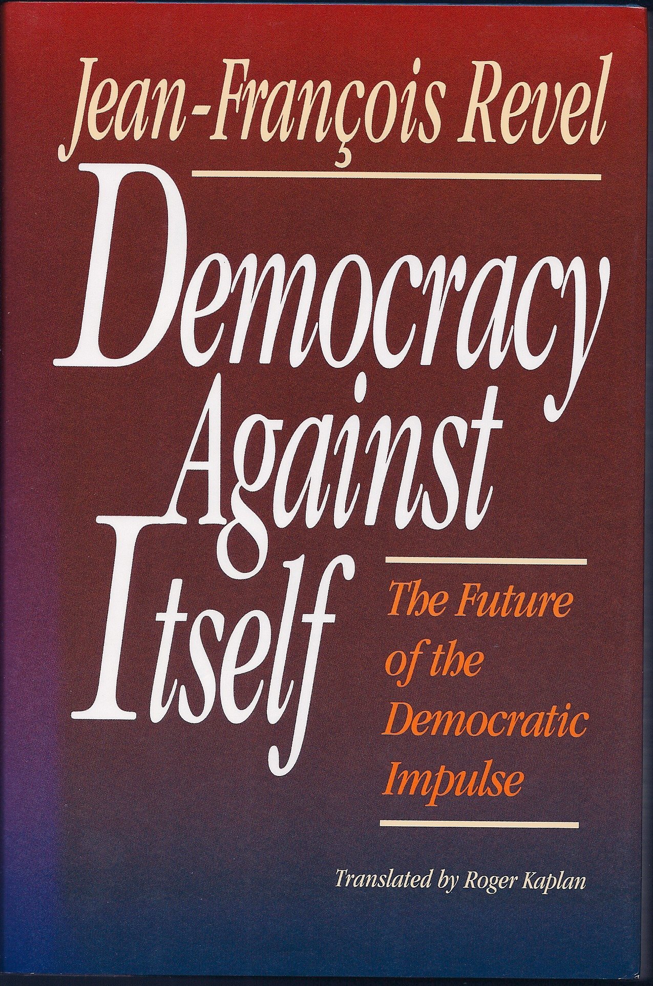 Democracy Against Itself the Future of the Democratic Impulse: Revel: 9780029263877: Amazon.com ...