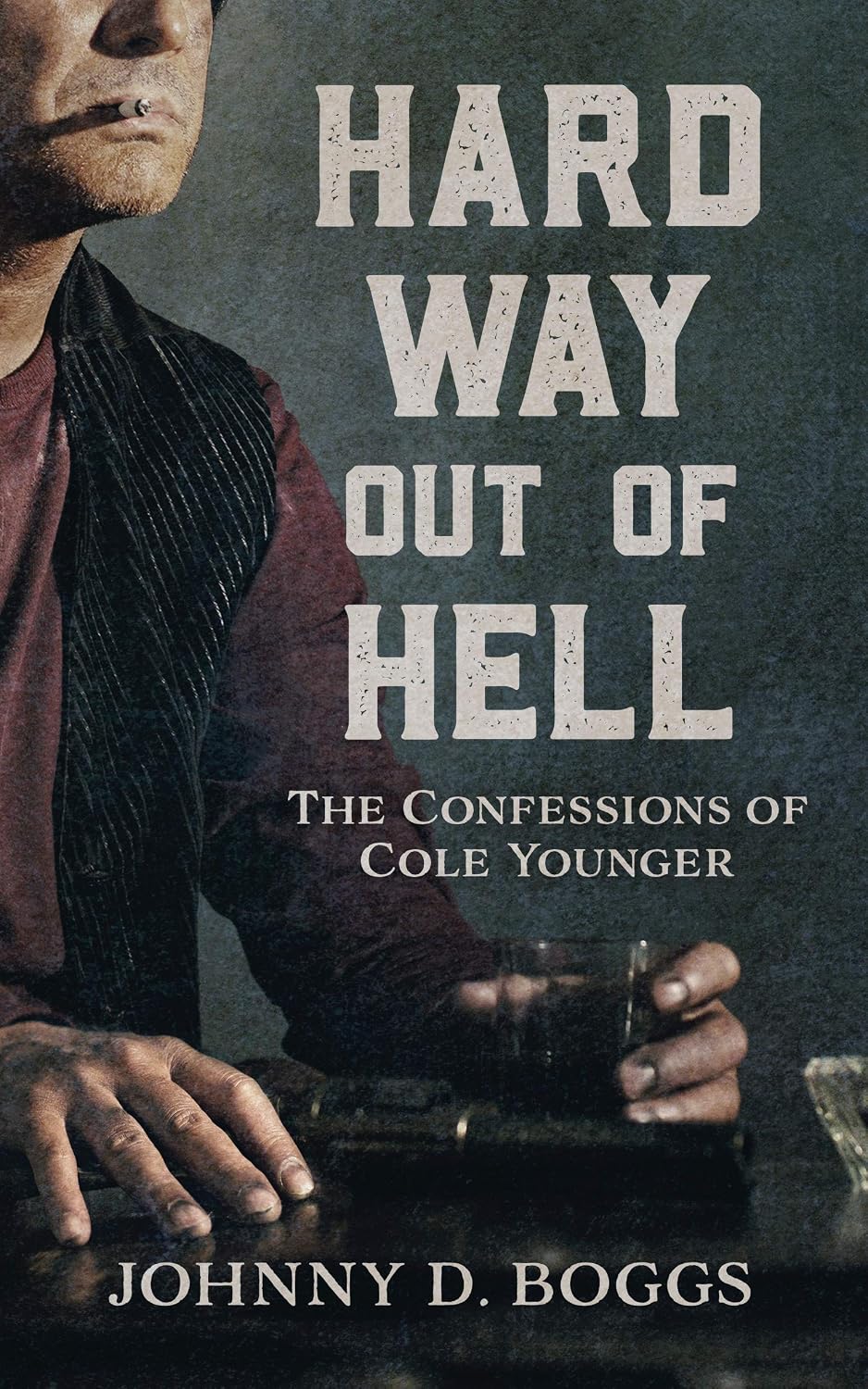 Hard Way Out of Hell: The Confessions of Cole Younger: Johnny D. Boggs ...