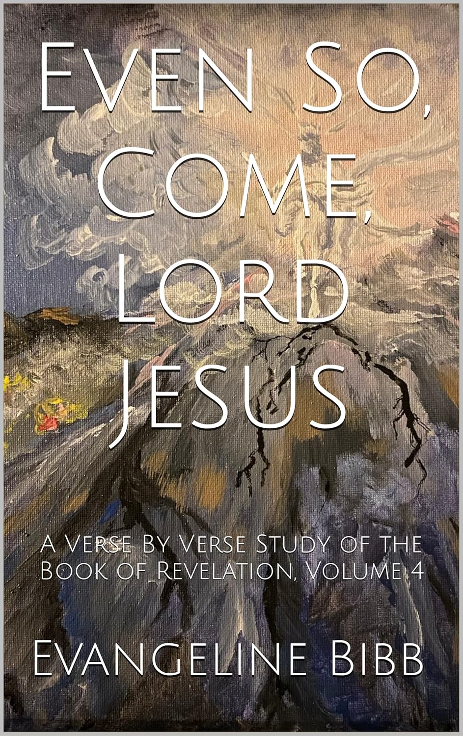 Even So, Come, Lord Jesus: A Verse By Verse Study of the Book of ...