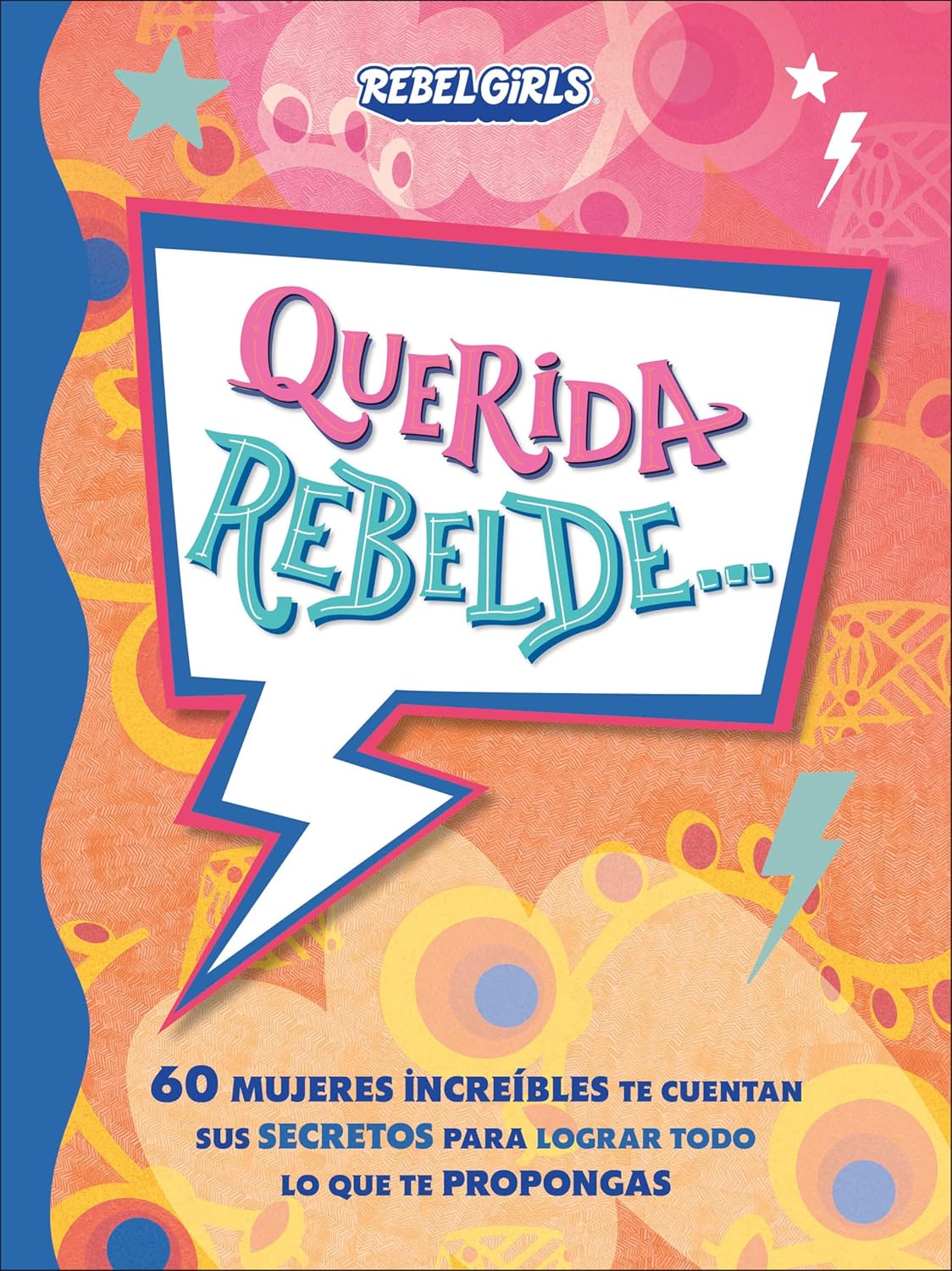 Querida rebelde... (Dear Rebel): 60 mujeres increíbles te cuentan sus ...