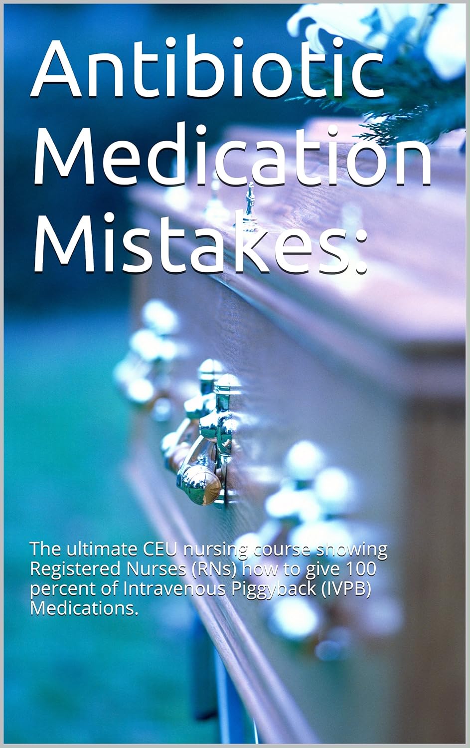 7 IV Antibiotic Medication Mistakes: Shows Registered Nurses (RNs) how ...