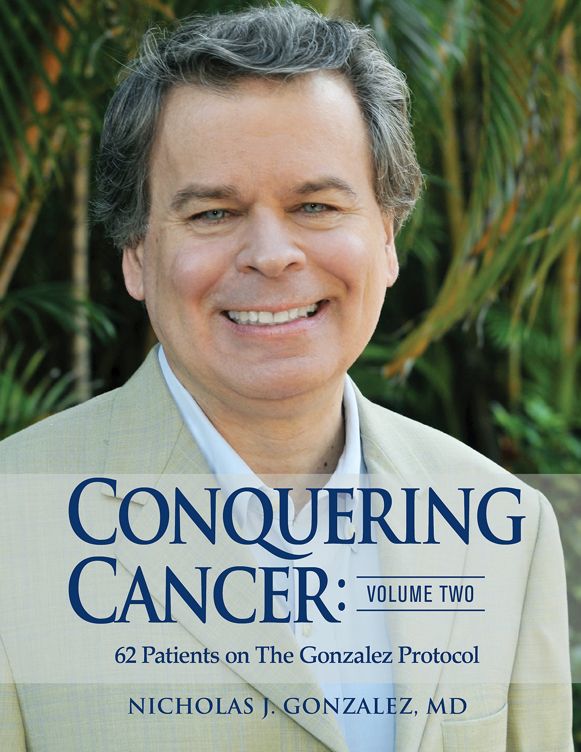 Conquering Cancer: Volume Two: 62 Patients on The Gonzalez Protocol ...