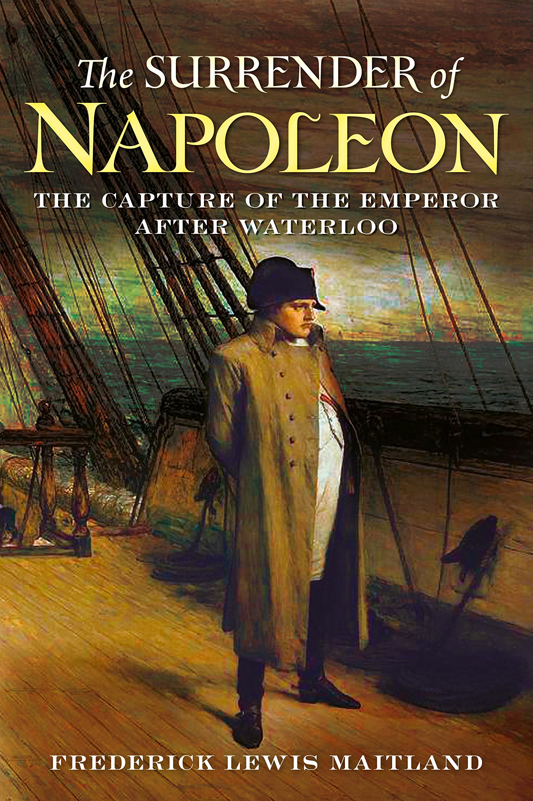 The Surrender of Napoleon: The Capture of the Emperor After Waterloo ...