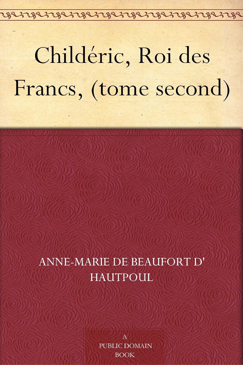 Childéric, Roi des Francs, (tome second) eBook : Hautpoul, Anne-Marie ...