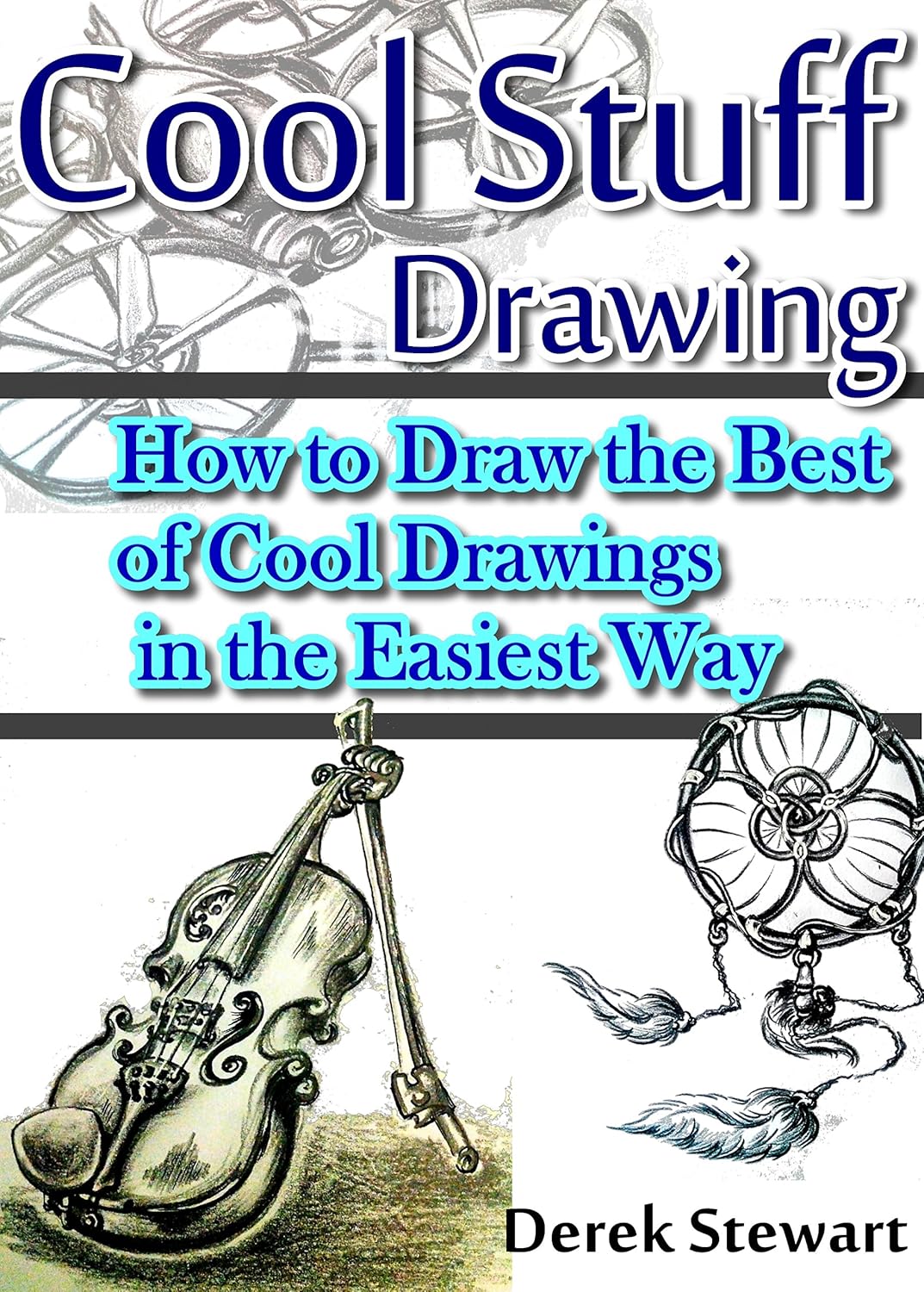 Cool Stuff Drawing: How to Draw the Best of Cool Drawings in the ...