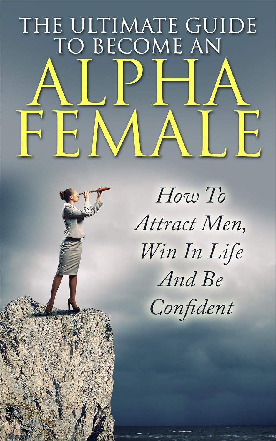 Alpha Female : The Ultimate Guide To Become An Alpha Female: How To ...