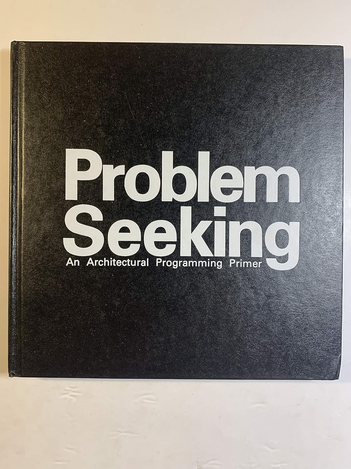 Problem seeking: An architectural programming primer: Pena, William ...