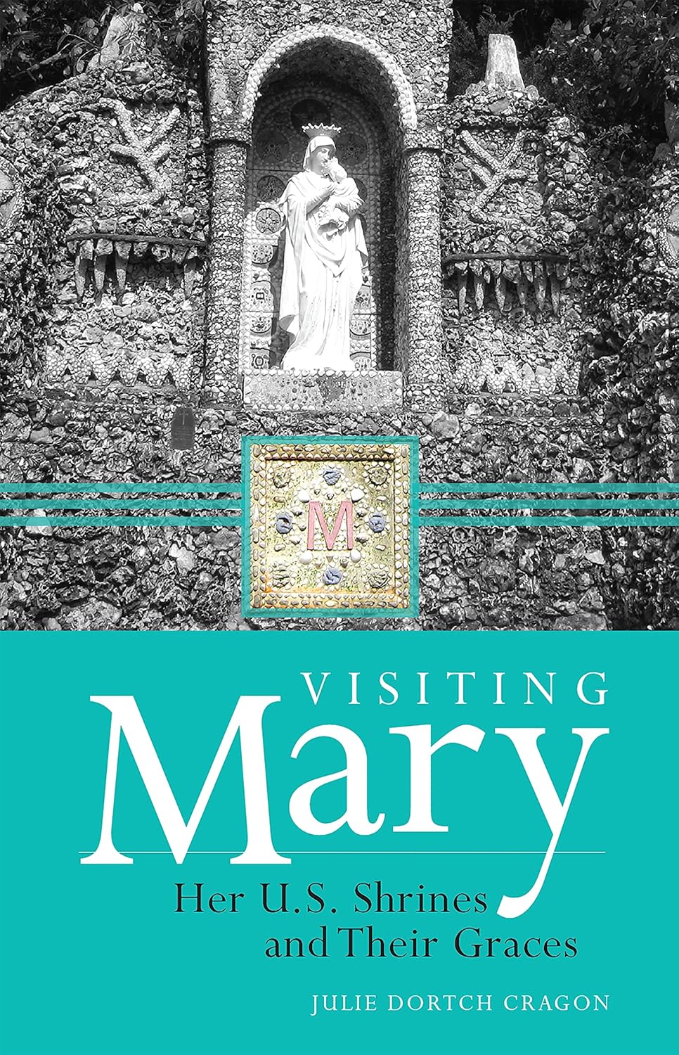 Visiting Mary: Her U.S. Shrines and Their Graces: Julie Dortch Cragon ...