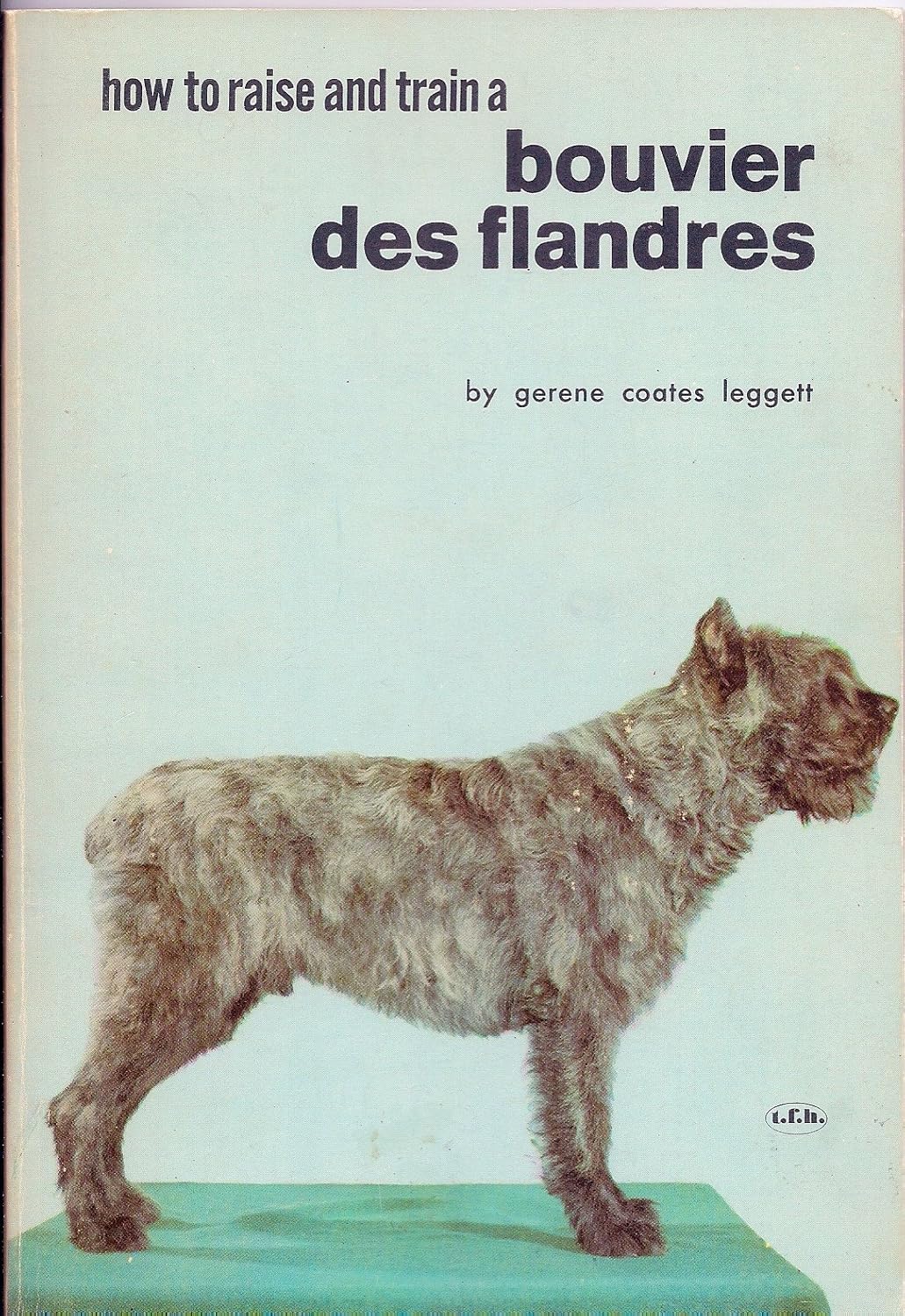 How to Raise and Train a Bouvier des Flandres: Gerene Coates Leggett ...
