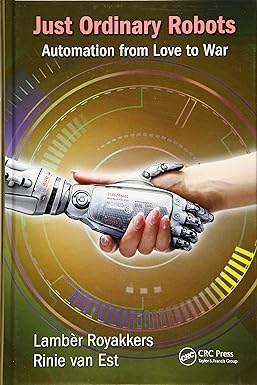 Just Ordinary Robots: Automation from Love to War: Royakkers, Lamber ...