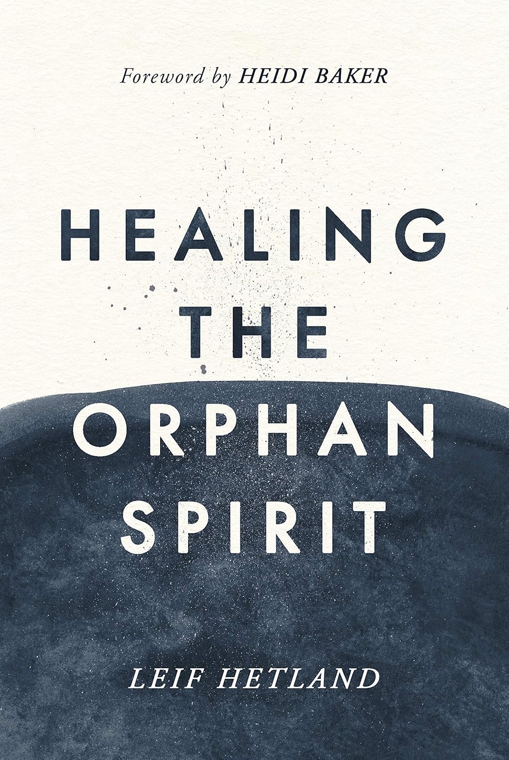 Healing the Orphan Spirit: Experience the freedom every heart longs for ...