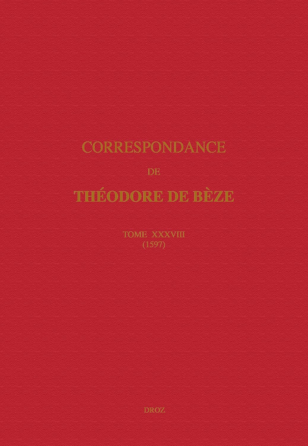 Amazon.com: CORRESPONDANCE DE THEODORE DE BEZE. TOME XXXVIII (1597 ...