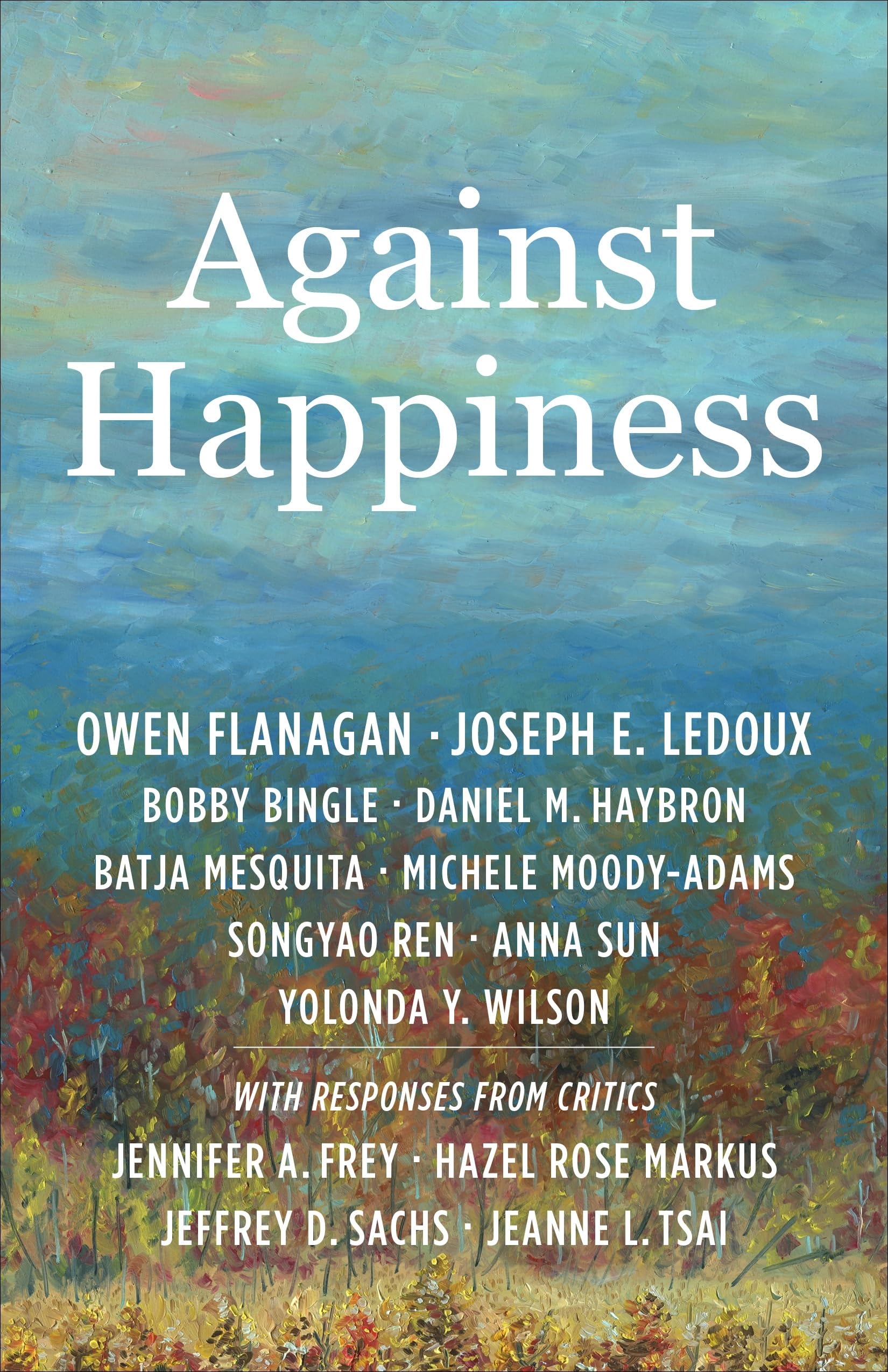 Against Happiness: Flanagan, Owen, LeDoux, Joseph E., Bingle, Bobby ...