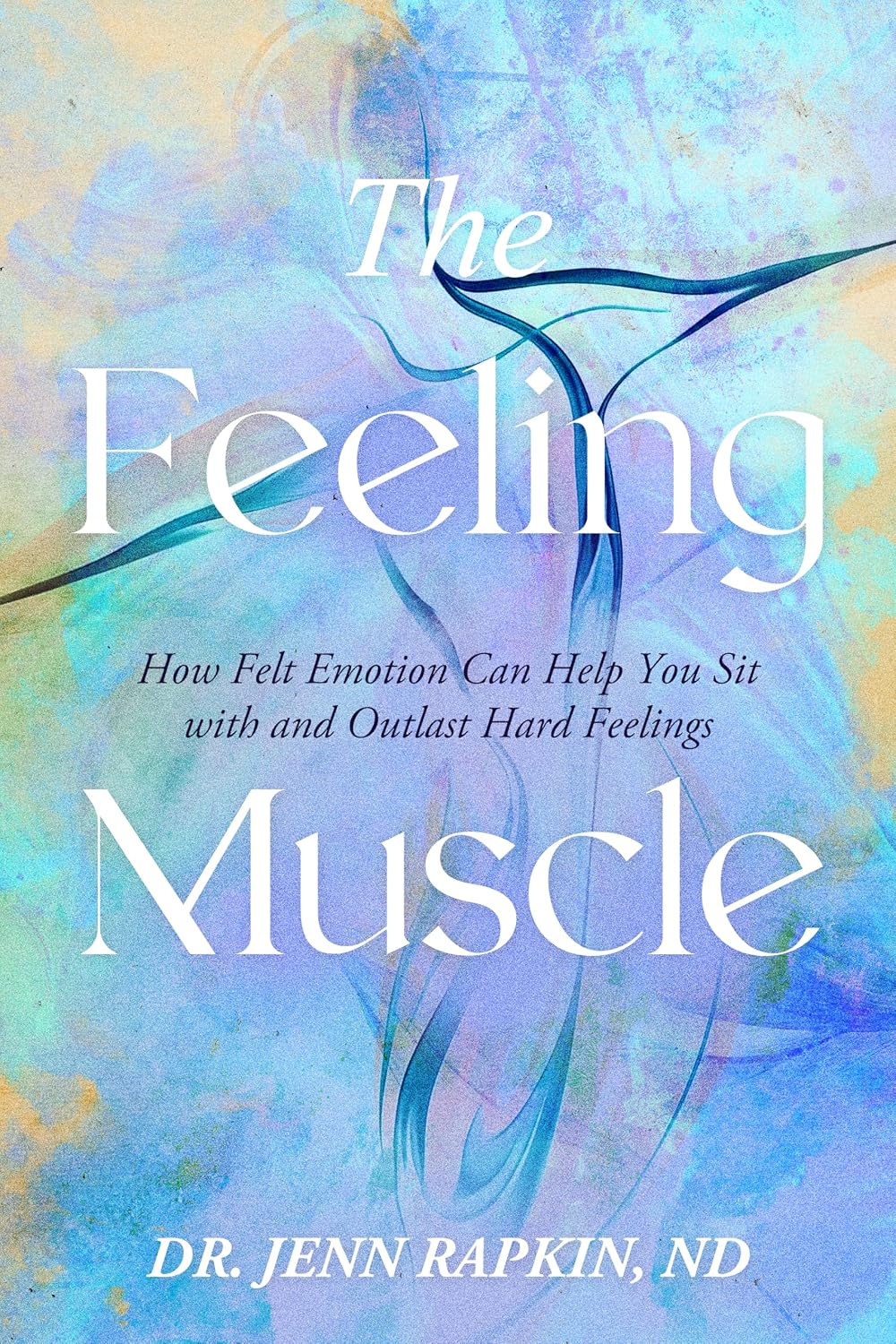The Feeling Muscle: How Felt Emotion Can Help You Sit with and Outlast ...
