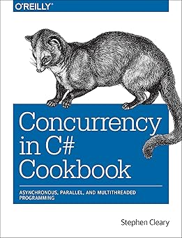 Concurrency in C# Cookbook: Asynchronous, Parallel, and Multithreaded Programming: Cleary ...
