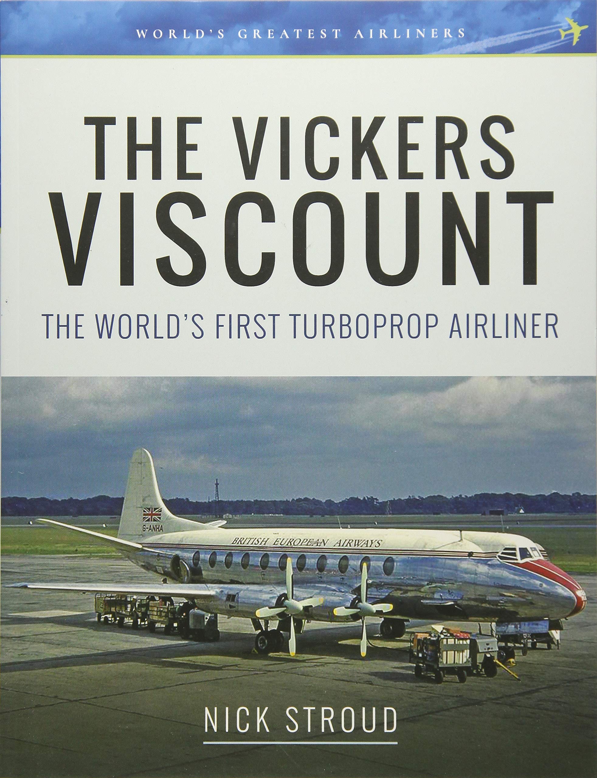 The Vickers Viscount: The World's First Turboprop Airliner (Aircraft ...