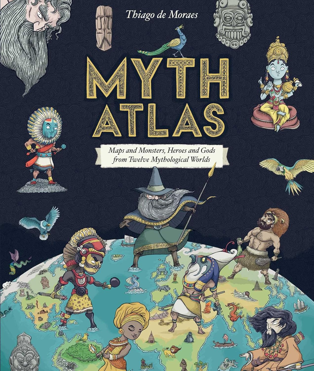 Myth Atlas: Maps and Monsters, Heroes and Gods from Twelve Mythological ...