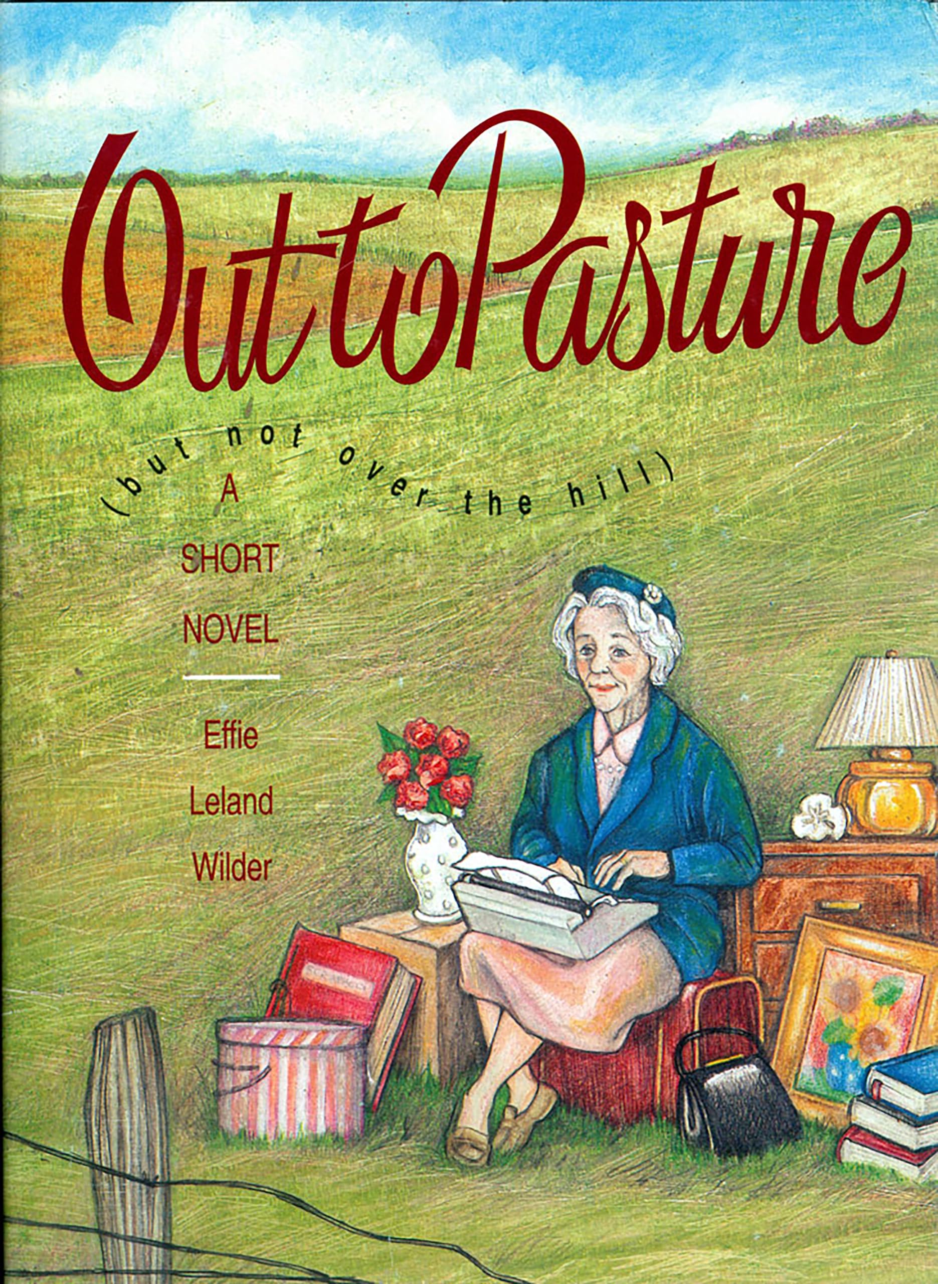 Out to Pasture: (But Not Over the Hill): Wilder, Effie Leland, Klein ...
