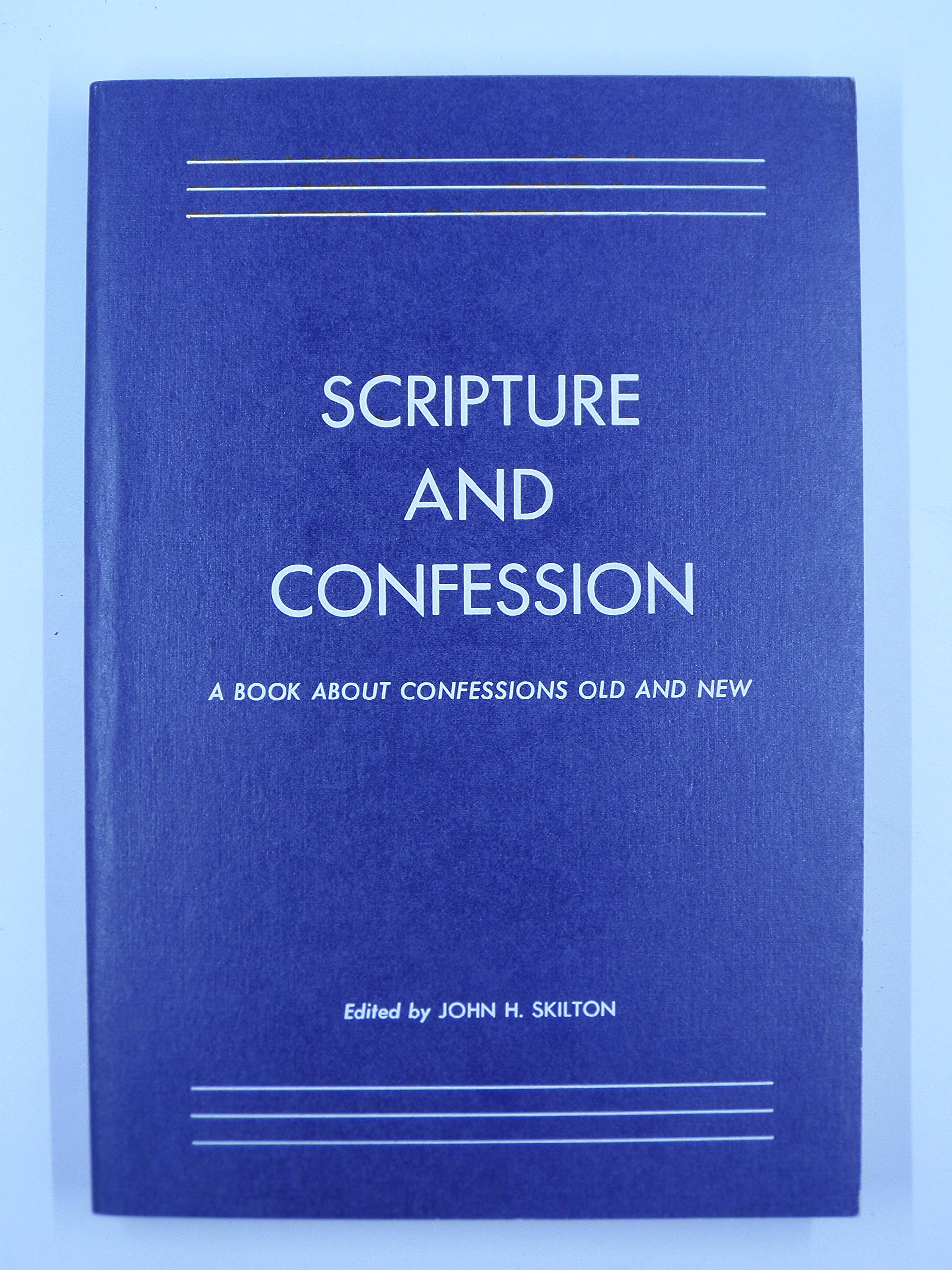 Scripture & Confession ( A Book about Confessions Old & New): Shepherd ...