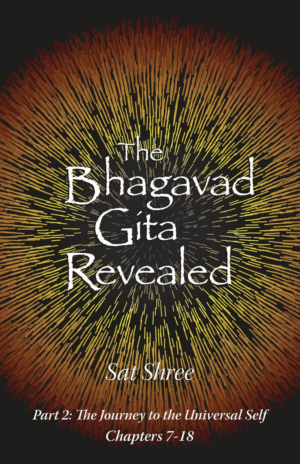 The Bhagavad-Gita Revealed, Part 2: The Journey to the Universal Self ...