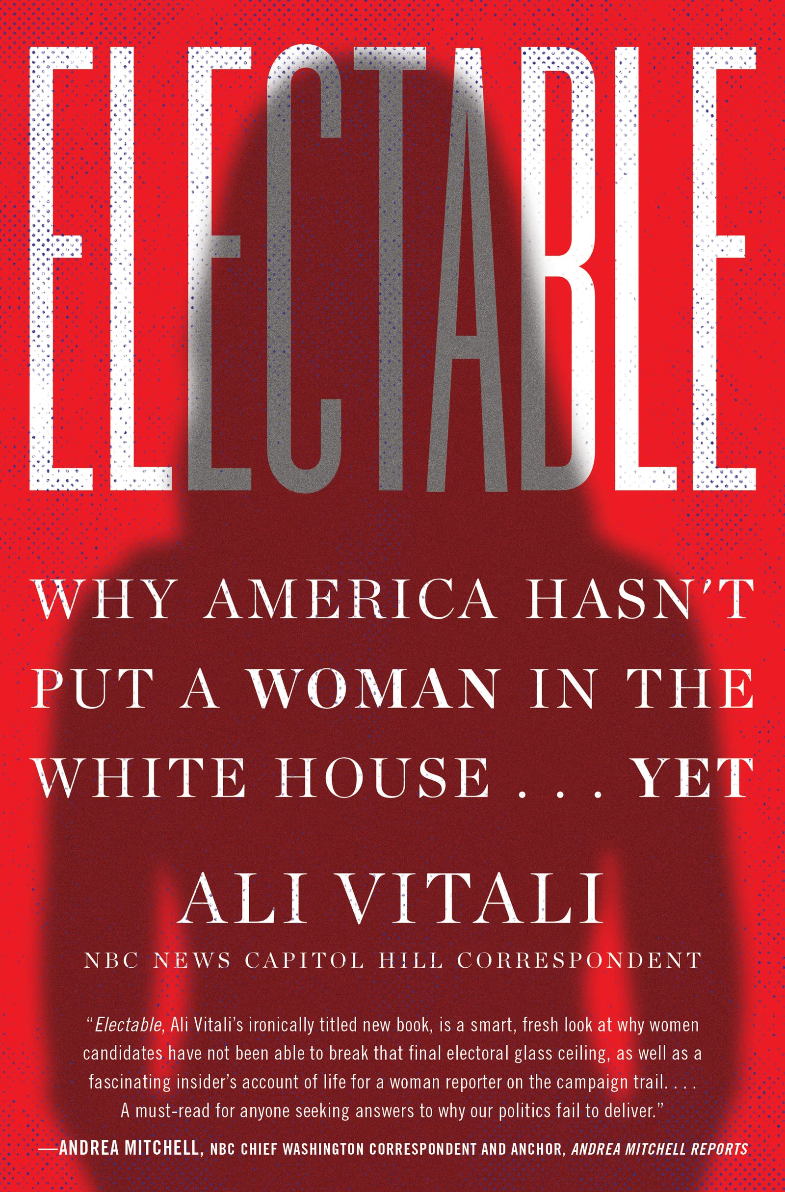 Electable: Why America Hasn't Put a Woman in the White House . . . Yet ...