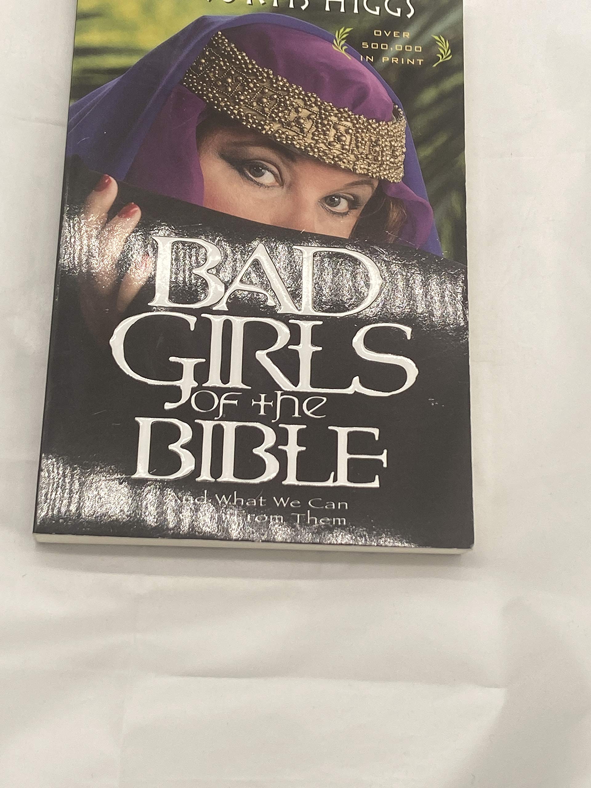 BAD GIRLS OF THE BIBLE - And What We Can Learn from Them: Liz Curtis ...
