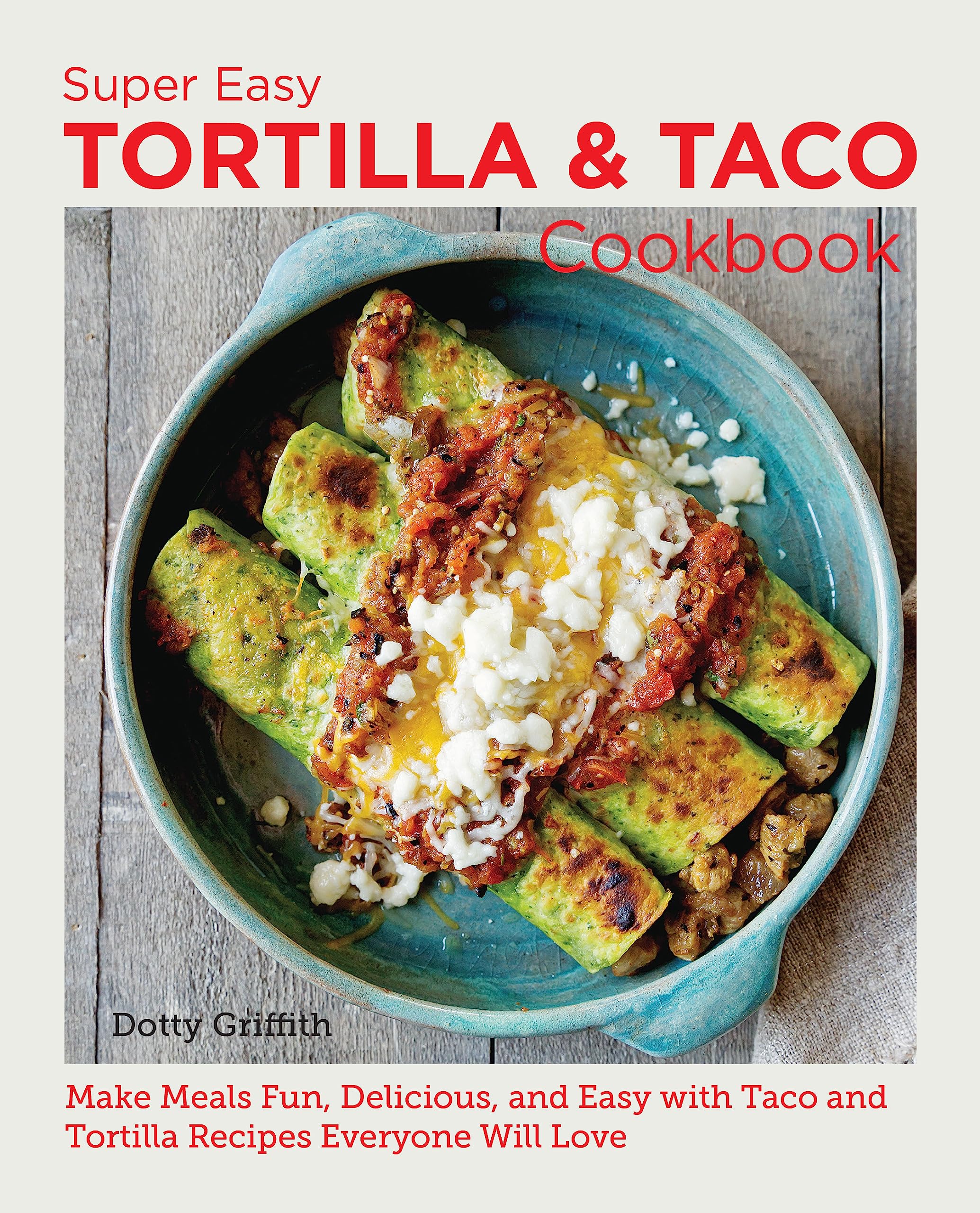 Super Easy Tortilla and Taco Cookbook: Make Meals Fun, Delicious, and ...