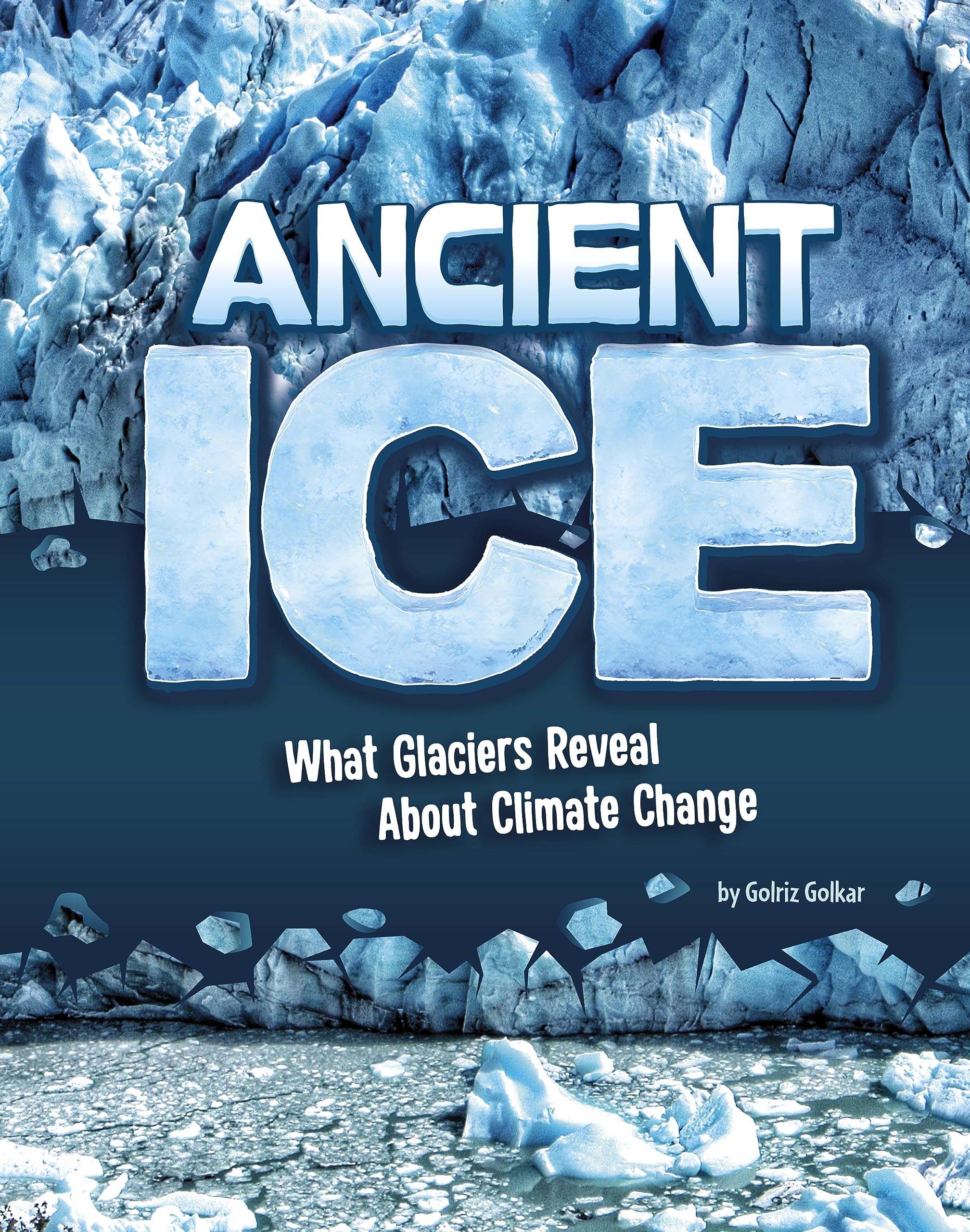 Ancient Ice: What Glaciers Reveal About Climate Change: Golkar, Golriz ...