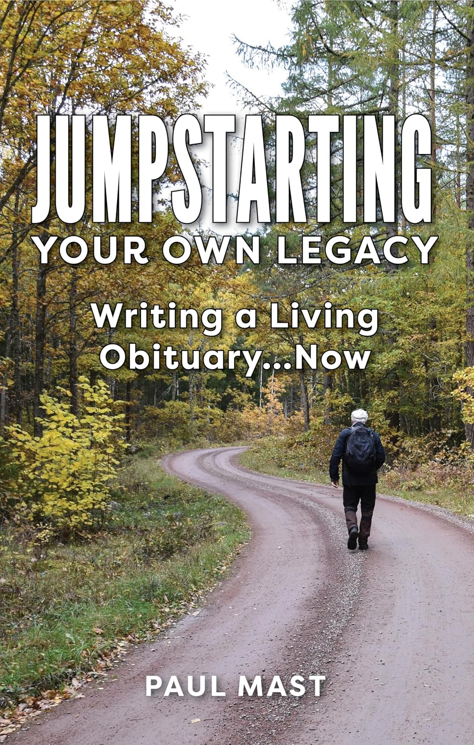 Jumpstarting Your Own Legacy: Writing a Living Obituary...Now: Mast ...