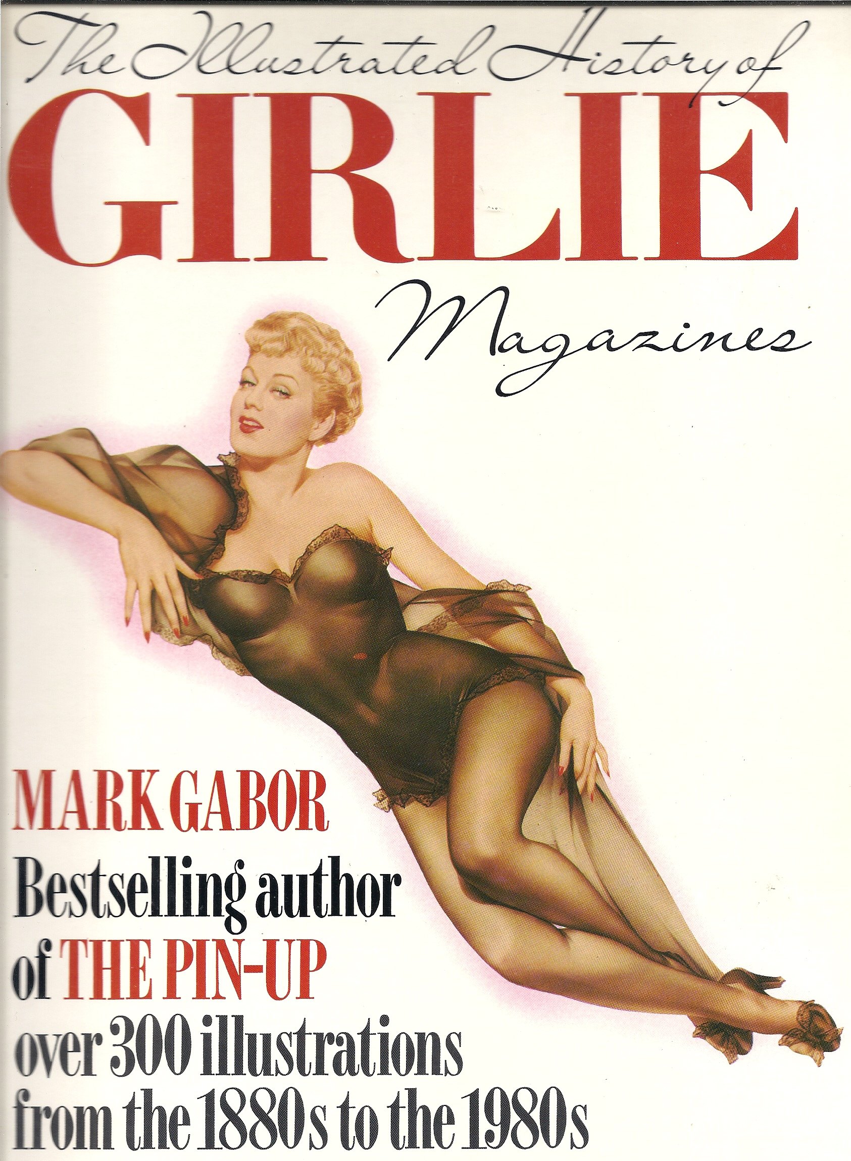 The Illustrated History of Girlie Magazines: From National Police Gazette to the Present: Mark ...