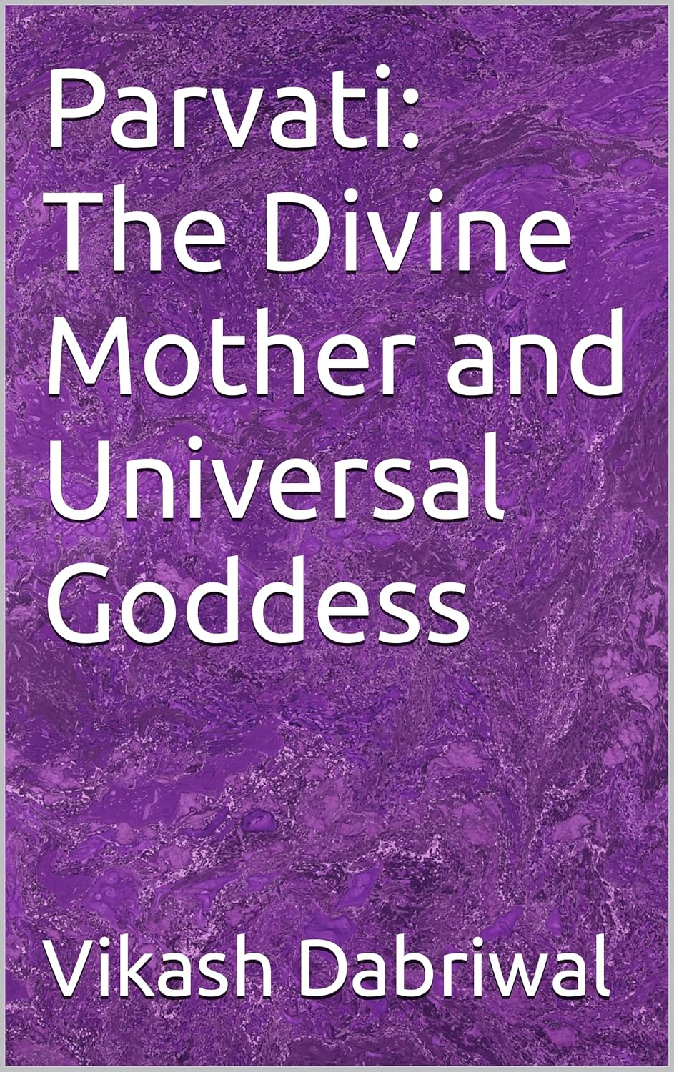 Amazon.com: Parvati: The Divine Mother and Universal Goddess eBook : Dabriwal, Vikash: Kindle Store
