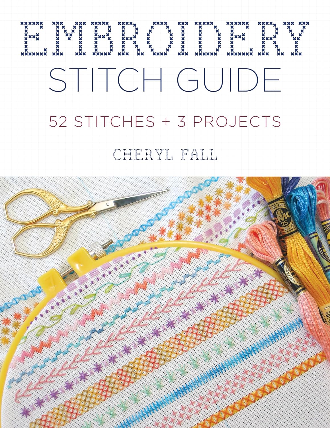 Embroidery Stitch Guide: 52 Stitches + 3 Projects: Fall, Cheryl ...