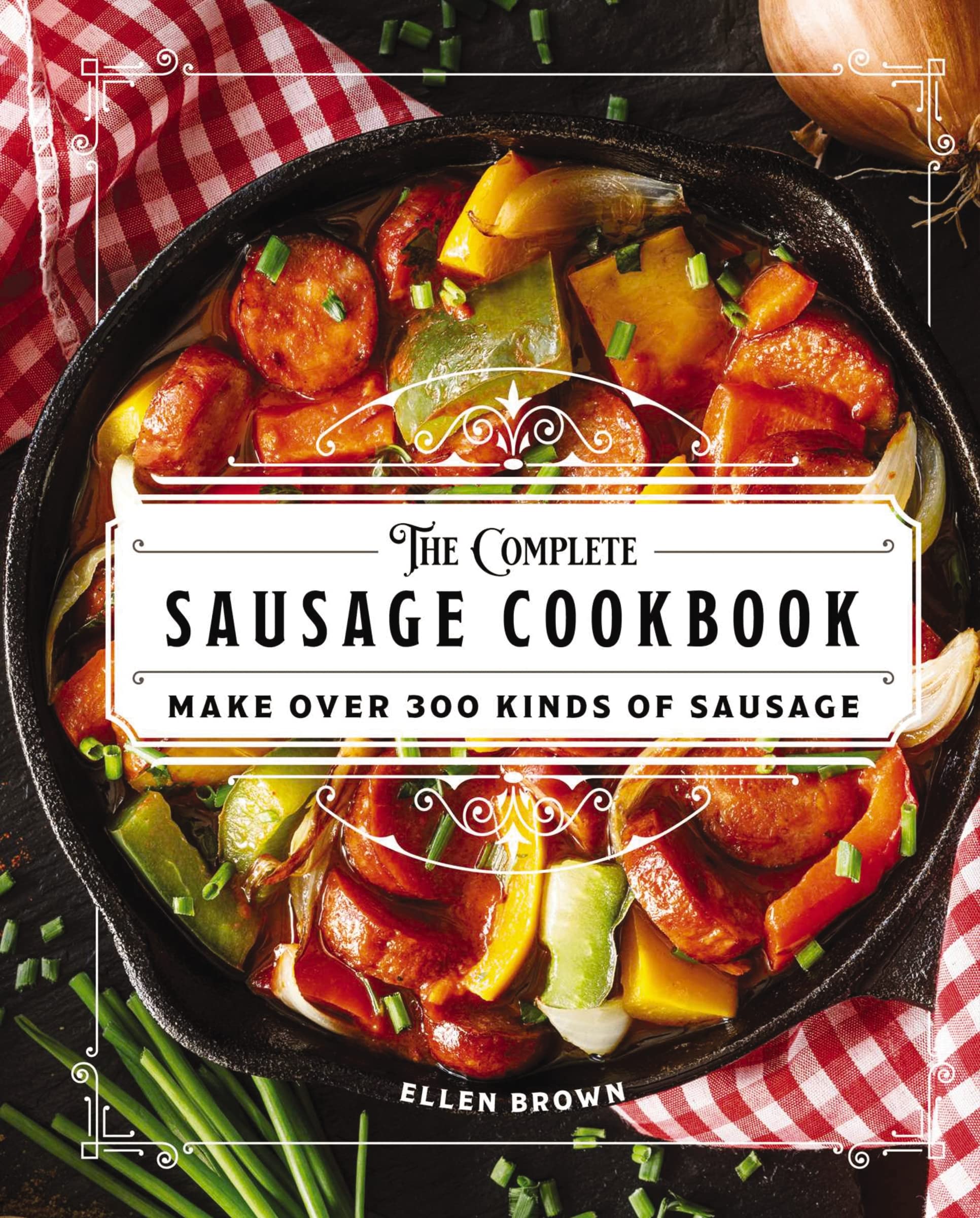 The Complete Sausage Cookbook: Make Over 300 Kinds of Sausage (Complete ...