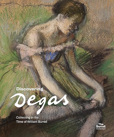 Discovering Degas: Collecting in the Time of William Burrell ...