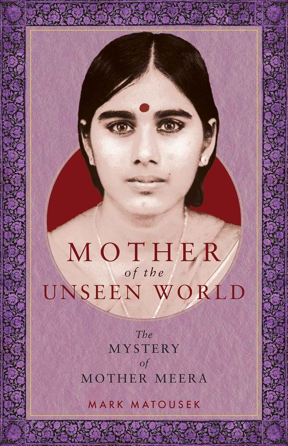 Mother of the Unseen World: The Mystery of Mother Meera: Matousek, Mark ...