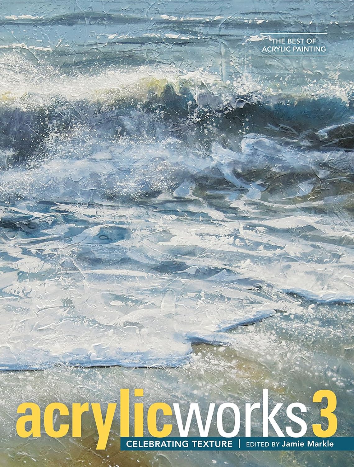 AcrylicWorks 3: Celebrating Texture (AcrylicWorks: The Best of Acrylic ...