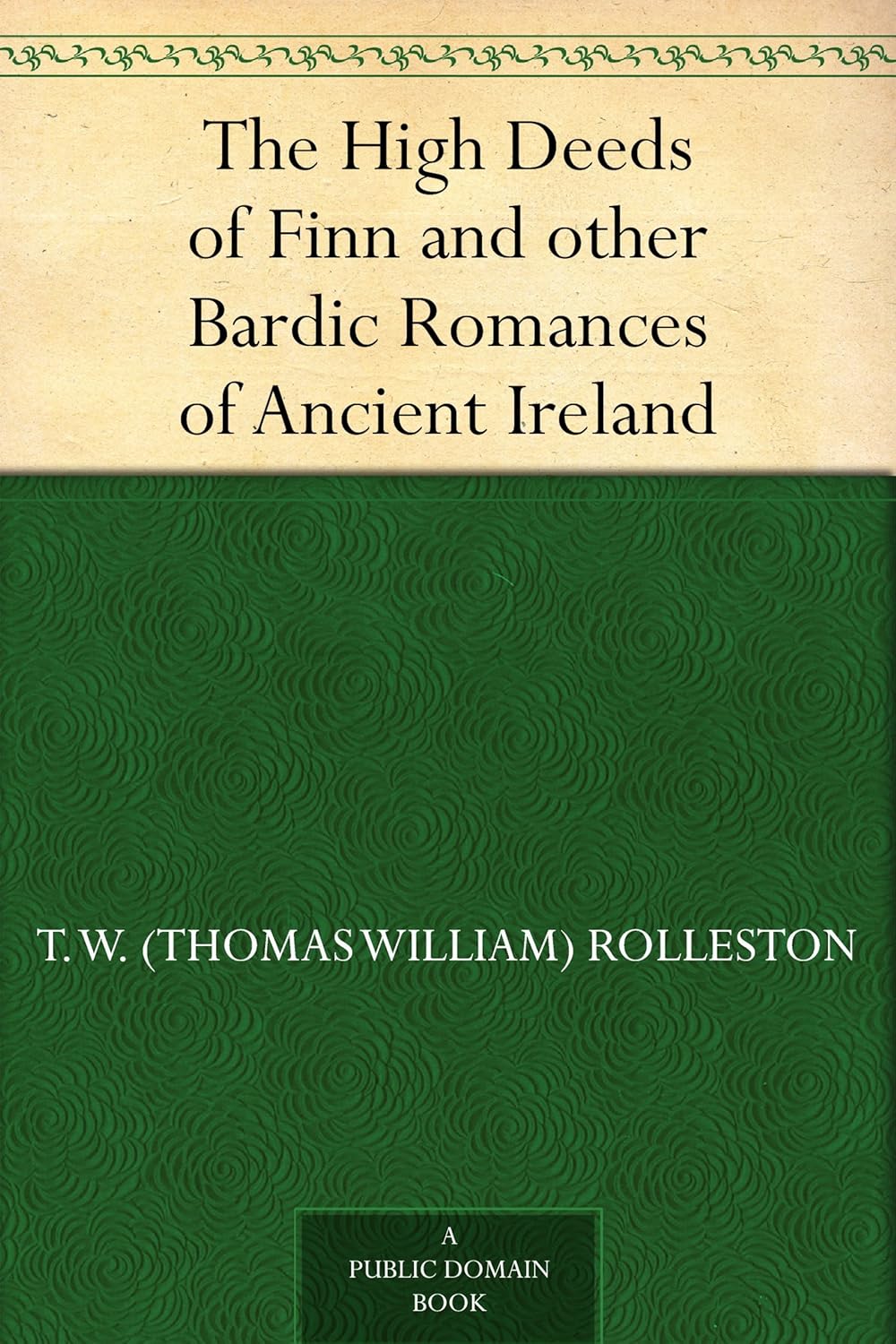The High Deeds of Finn and other Bardic Romances of Ancient Ireland ...
