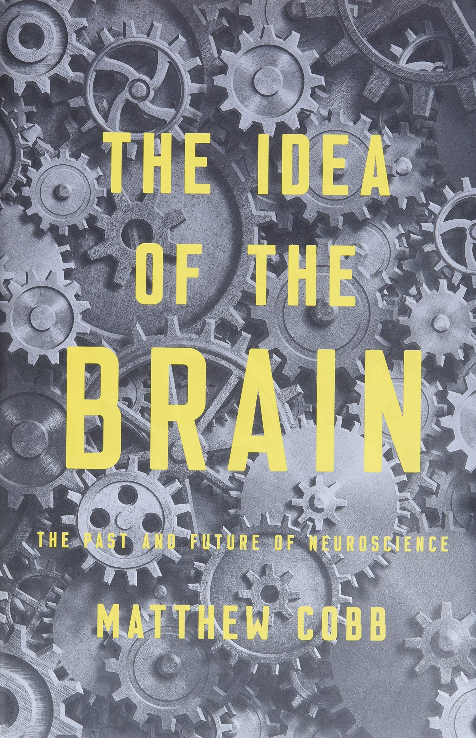 The Idea of the Brain: The Past and Future of Neuroscience: Cobb ...