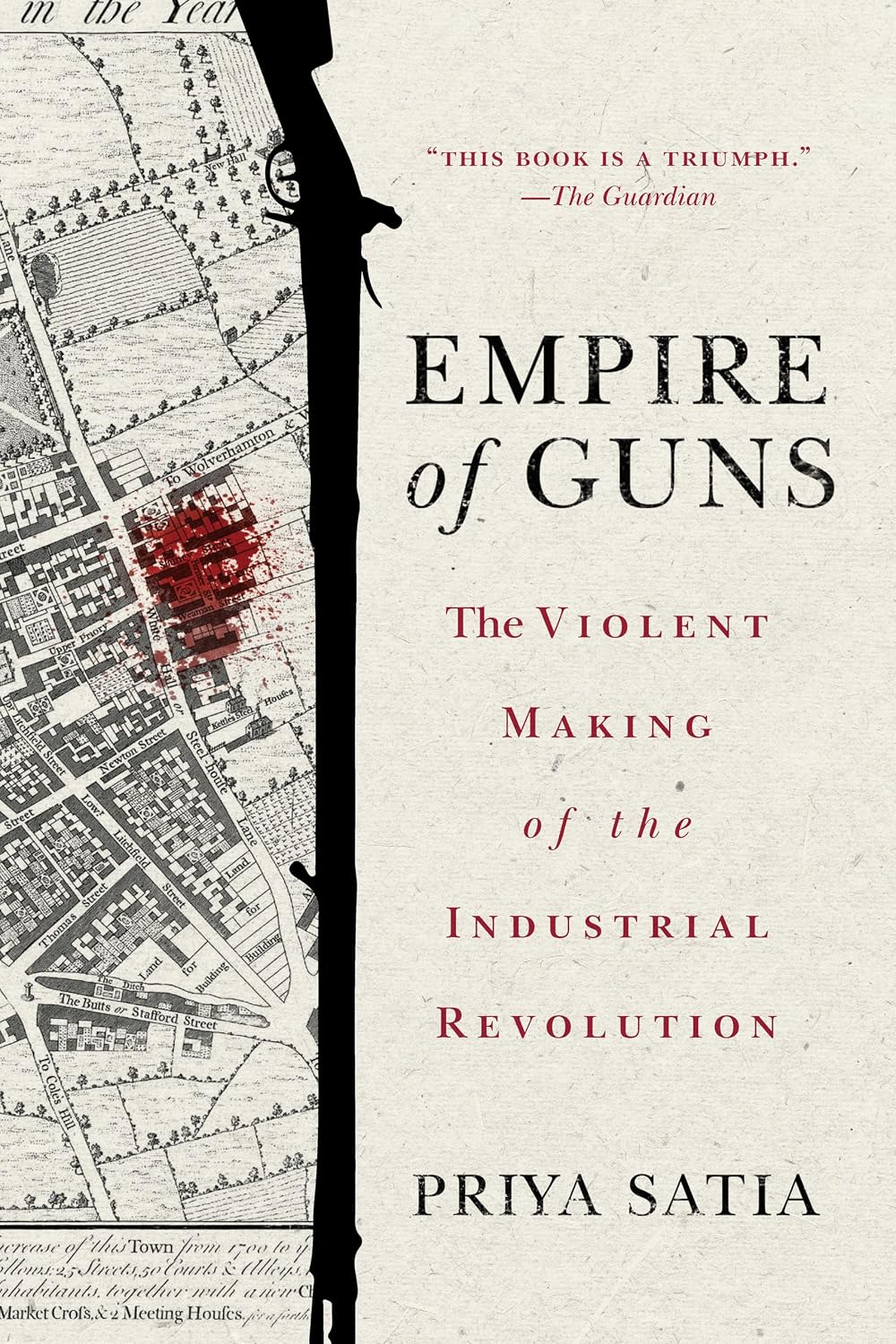 Empire of Guns: The Violent Making of the Industrial Revolution: Satia ...